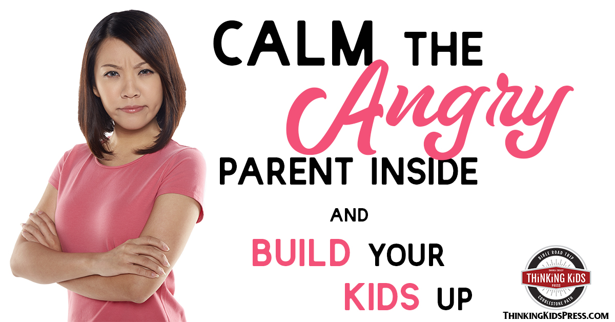 Calm the Angry Parent Inside and Build Your Kids Up - Thinking Kids
